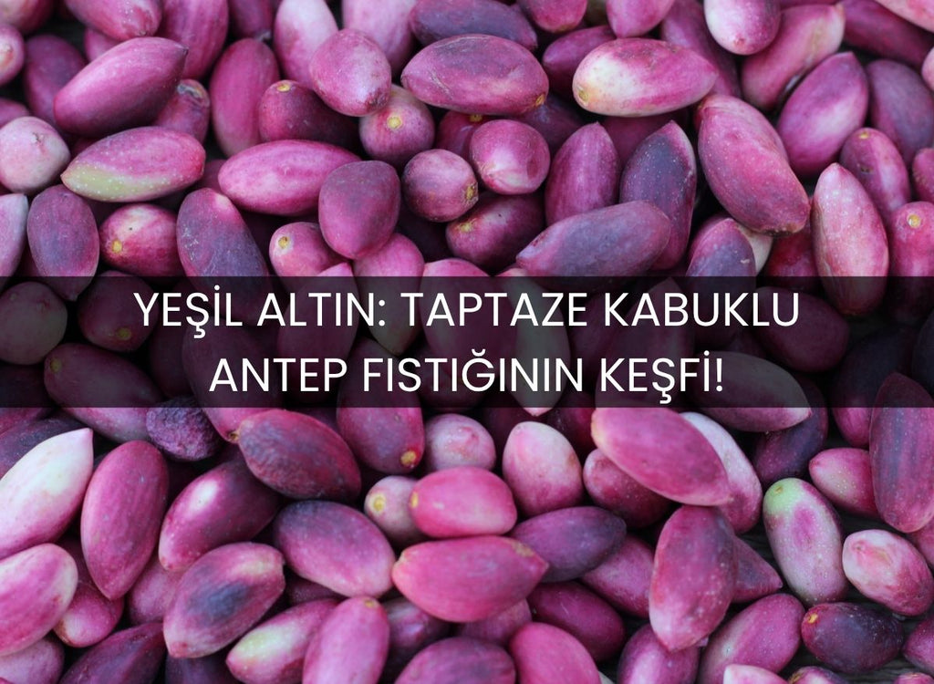 Yeşil Altın: Taptaze Kabuklu Antep Fıstığının Keşfi!